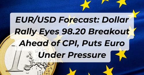 EUR/USD Outlook: Dollar Rally Eyes 98.20 Breakout Ahead of CPI, Puts Euro Under Pressure