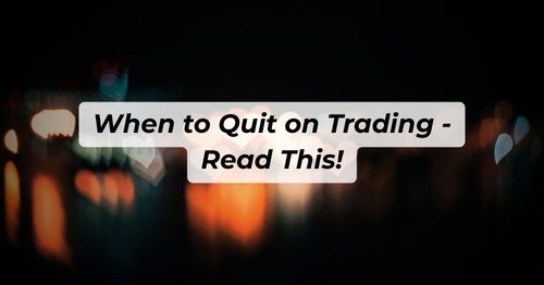 When to Quit on Trading - Read This!