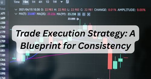 Trade Execution Strategy: A Blueprint for Consistency